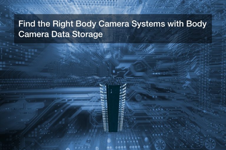 Find the Right Body Camera Systems with Body Camera Data Storage - Tech ...